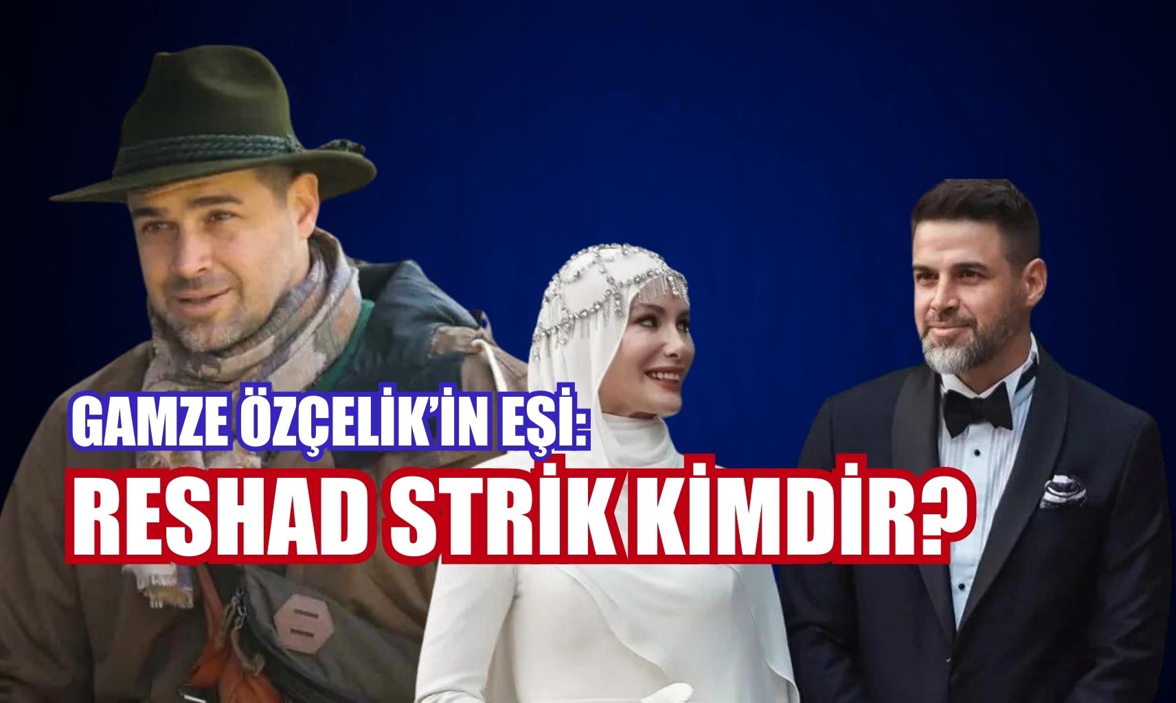 Reshad Strik Kimdir? Gamze Özçelik’in Eşi Nereli? Müslüman Mı?