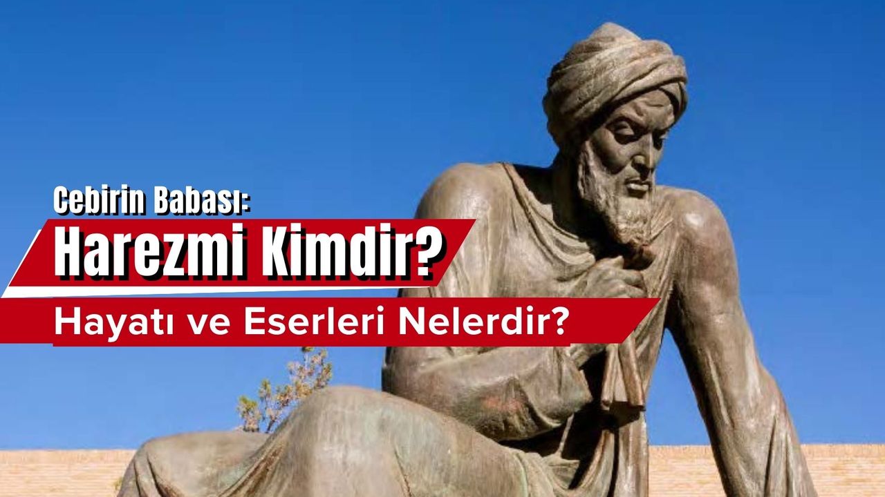Harezmi Kimdir? Cebirin Babası Harezmi'nin Hayatı ve Eserleri